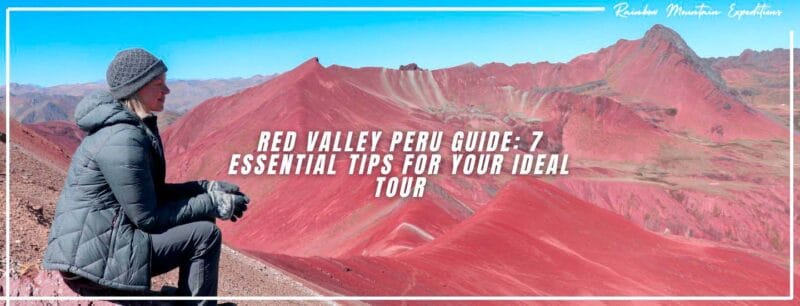 Red Valley Peru Guide: 7 Essential Tips For Your Ideal Tour